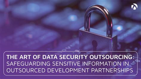 many companies hesitate to outsource development projects due to concerns about data security