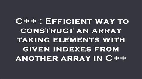 C Efficient Way To Construct An Array Taking Elements With Given