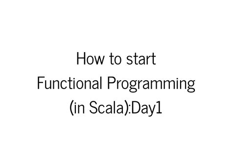 How To Start Functional Programming In Scala Day1 Ppt Free Download