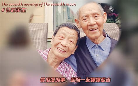 最浪漫的事：和你一起慢慢变老 。往后余生依然相携相惜往后余生七夕成都养老院哔哩哔哩bilibili