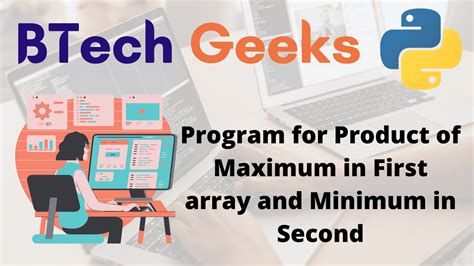 Python Program For Product Of Maximum In First Array And Minimum In Second Btech Geeks
