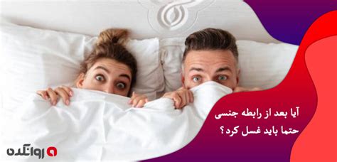 ایا بعد از رابطه جنسی حتما باید غسل کرد؟ نحوه انجام و حکم شرعی روانکده مشاوره ازدواج