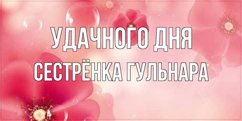 Открытка с именем Сестрёнка Гульнара Удачного дня удачного дня с розовыми цветами Открытки на