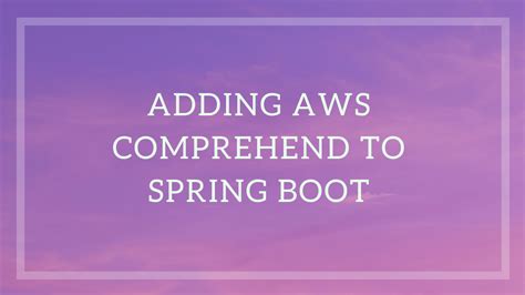 Adding Aws Comprehend To Spring Boot By Balvinder Singh Tekraze Medium