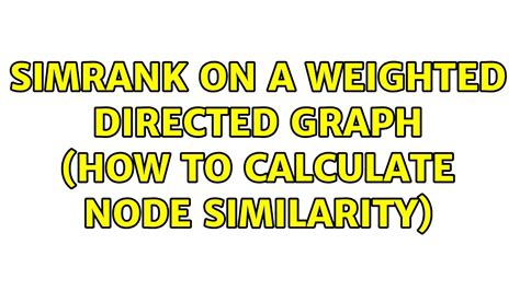 Simrank On A Weighted Directed Graph How To Calculate Node Similarity Youtube