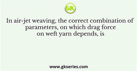 in air jet weaving the correct combination of parameters on which drag force on weft yarn