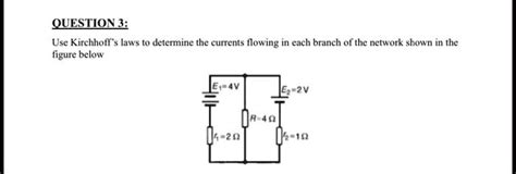 SOLVED OUESTION3 Use Kirchhoff S Laws To Determine The Currents Flowing In Each Branch Of The