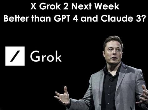 XAI And X Will Release Grok 2 Next Week And It Is Claimed To Surpass GPT4 And Claude 3