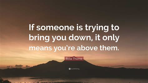 Bella Thorne Quote “if Someone Is Trying To Bring You Down It Only