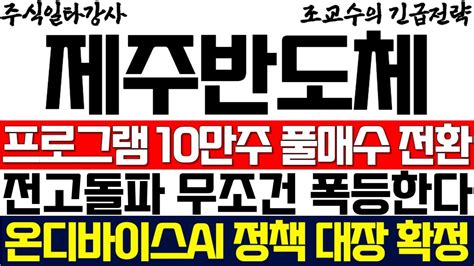 제주반도체 주가 조교수 프로그램 10만주 풀매수 전환 전고돌파 무조건 폭등한ㄷ나 온디바이스ai 정책 대장주 확정