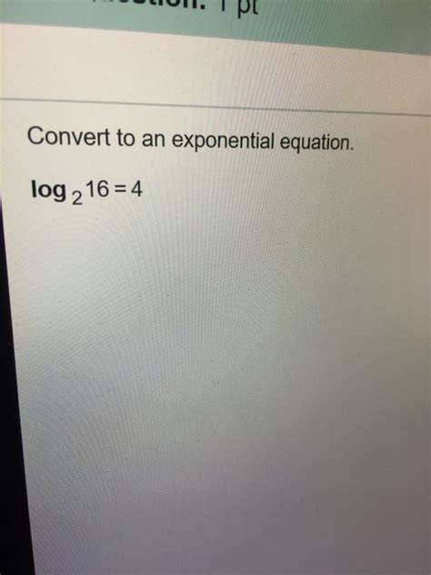 Solved Convert To An Exponential Equation Log 2 16 4