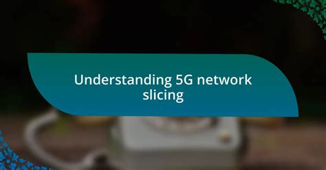 My Experience With 5g Network Slicing