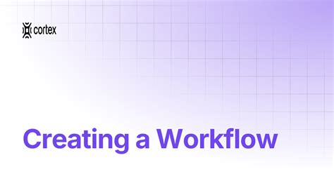 Creating A Workflow Cortex Creating A Workflow Cortex