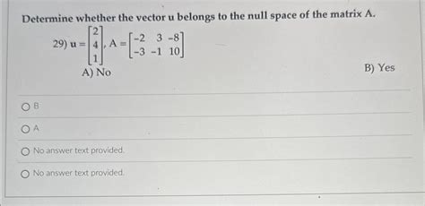 Solved Determine Whether The Vector U Belongs To The Null Chegg