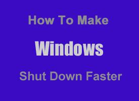 How To Make Windows Shut Down Faster
