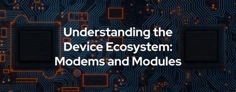 Understanding The Device Ecosystem Modems And Modules Monogoto