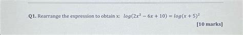 Solved Q1 Rearrange The Expression To Obtain X Log 2x²