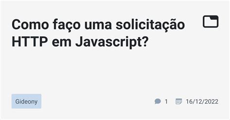 Como Faço Uma Solicitação Em Javascript · Gideony · Tabnews