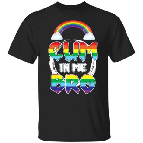 Pride Lgbt Cum In Me Bro Shirt Bucktee Com