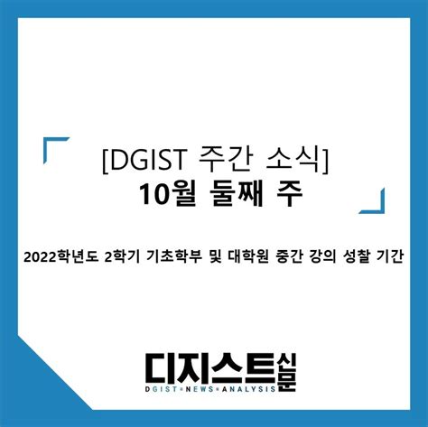 [dgist 주간 소식] 2022년 10월 둘째 주 2022학년도 2학기 기초학부 및 대학원 중간 강의 성찰 기간