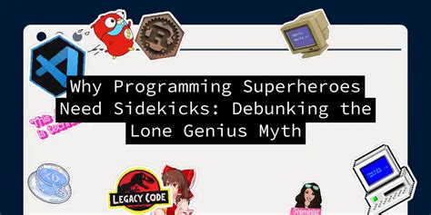 Why Programming Superheroes Need Sidekicks Debunking The Lone Genius Myth Hemaks Expert