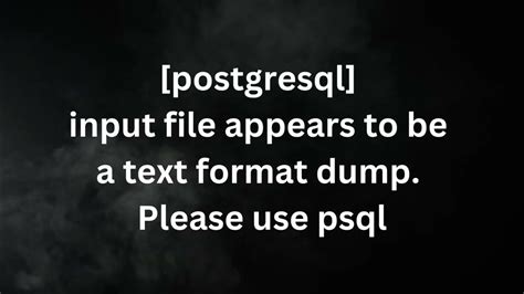 Postgresql Input File Appears To Be A Text Format Dump Please Use