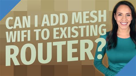 can i add mesh wifi to existing router youtube