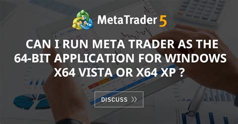 Can I Run Meta Trader As The 64 Bit Application For Windows X64 Vista Or X64 Xp Cowabunga