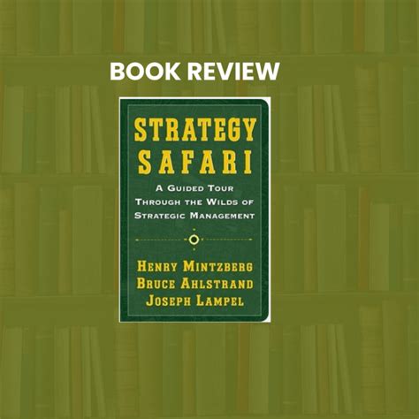 Book Review Strategy Safari” A Guided Tour Through The Wilds Of Strategic Management”