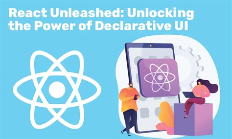 React Unleashed Unlocking The Power Of Declarative Ui