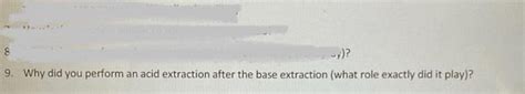 Solved 9 Why Did You Perform An Acid Extraction After The