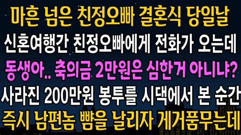 실화사연 마흔 넘은 친정오빠 결혼식 당일 친정오빠에게 급한 연락이 오는데 축의금 2만원 받았다는 소리에 즉시 시댁을 뒤집어놨습니다 Youtube