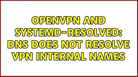 Openvpn And Systemd Resolved Dns Does Not Resolve Vpn Internal Names