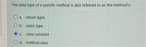 Solved The Data Type Of A Specific Method Is Also Referred