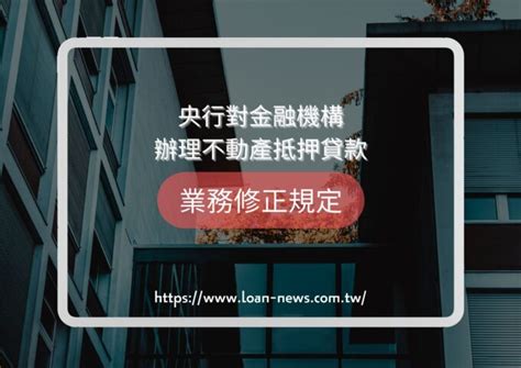 央行對金融機構辦理不動產抵押貸款業務修正規定 房屋貸款知識家 專業房貸資料庫
