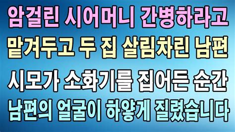 사이다 사연 암 투병 중인 시어머니를 돌보라며 맡긴 남편이 두 집 살림을 차린 순간 시어머니가 소화기를 집어든 것이 남편의
