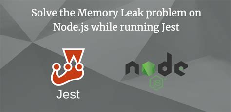 How To Solve Memory Leak Problems When Running Jest Medium