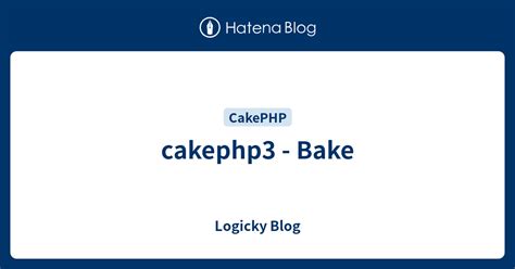 Cakephp3 Bake Logicky Blog