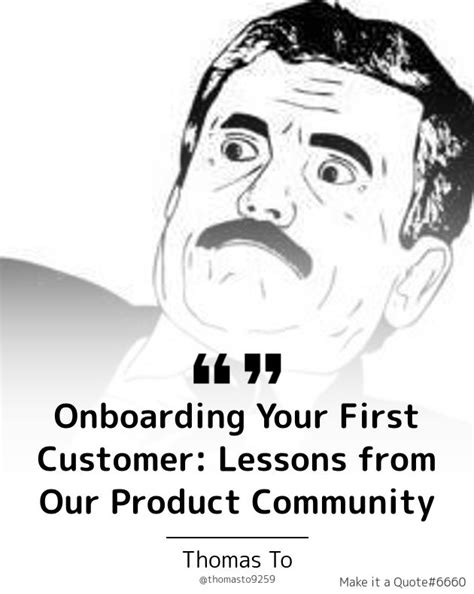 Onboarding Your First Customer Lessons From Our Product Community Thomas To Posted On The