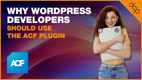 Why Wordpress Developers Should Use The Acf Plugin Dcp