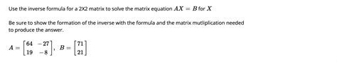 Solved Use The Inverse Formula For A Matrix To Solve The Chegg Com