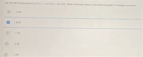 Let F Be The Function Given By F X Cos 2x Ln 3x What Is The Least Value Of X At Which The