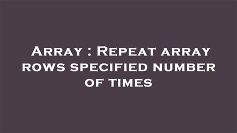 Array Repeat Array Rows Specified Number Of Times Youtube