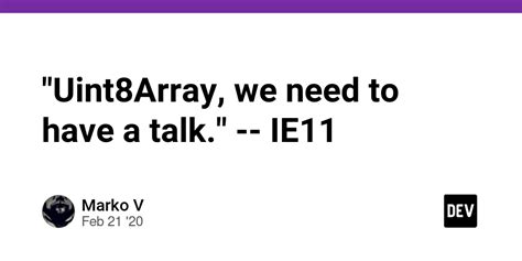 Uint8array We Need To Have A Talk Ie11 Dev Community