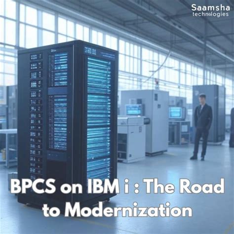 Bpcs On Ibm I The Road To Modernization Saamsha Technologies