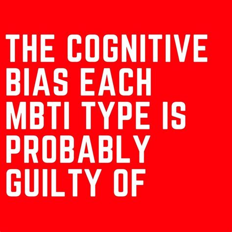 The Cognitive Bias Each Mbti Type Is Probably Guilty Of Cognitive Bias Mbti