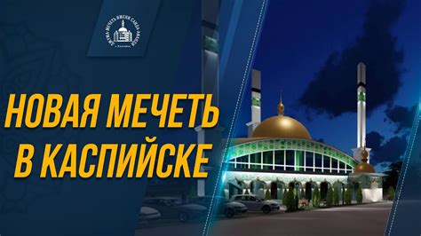 НОВАЯ МЕЧЕТЬ В КАСПИЙСКЕ Youtube