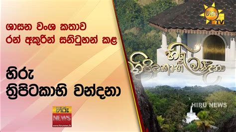 ශාසන වංශ කතාව රන් අකුරින් සනිටුහන් කළ හිරු ත්‍රිපිටකාභි වන්දනා Hiru News Youtube