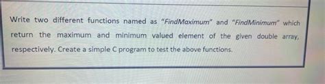Solved Write Two Different Functions Named As Find Maximum
