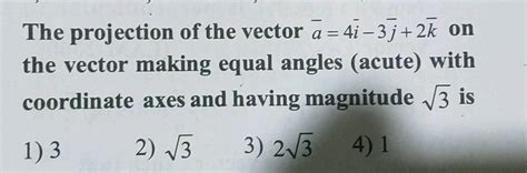 find the projection of the vector vec a 2vec i 3vec j 2vec k on